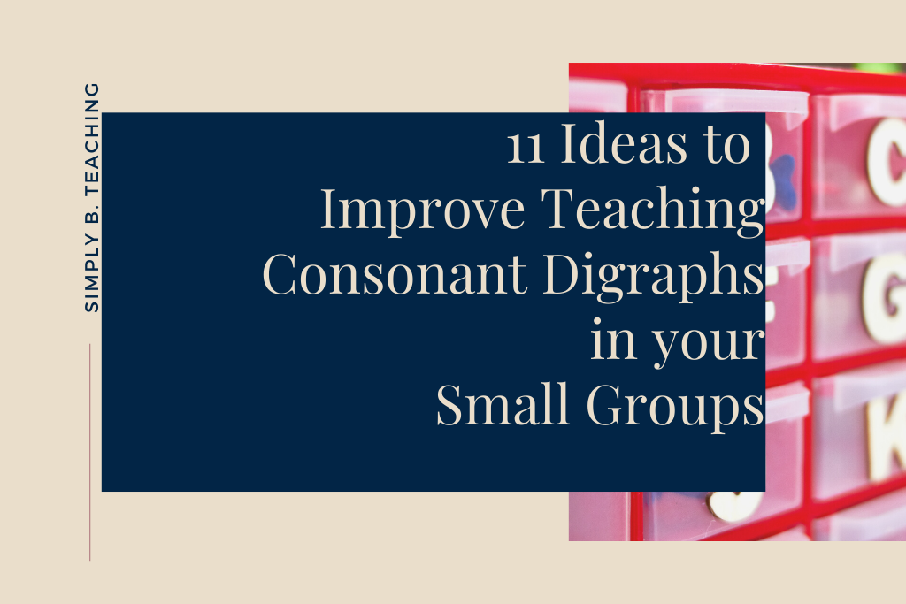 11 Ideas to Improve Teaching Consonant Digraphs in your Small Groups ...