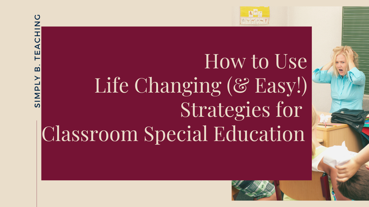 How to Use Life-Changing (and Easy!) Strategies for Classroom Special ...